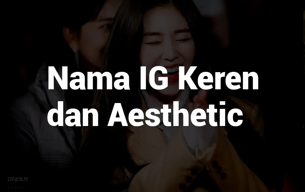 1264 Nama IG Keren, Aesthetic, Unik, Lucu, Yang Jarang Dipakai ...